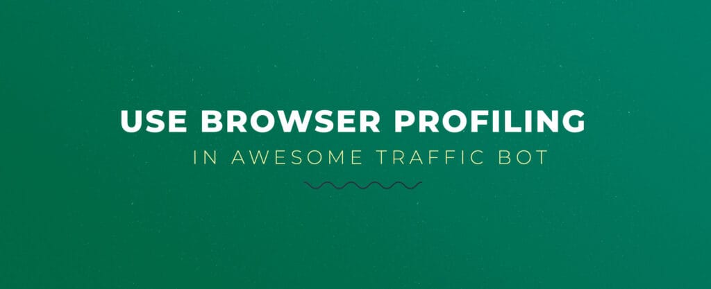 Use Browser Profiling feature in Awesome Traffic Bot - Dalga